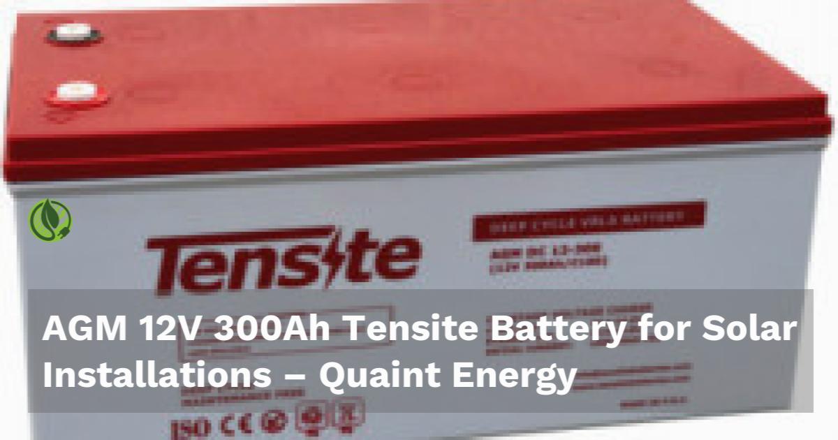 AGM 12V 300Ah Tensite Battery for Solar Installations – Quaint Energy