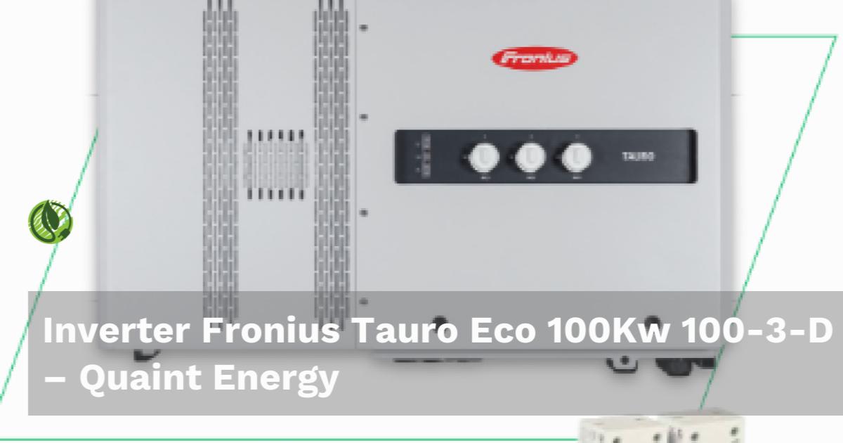 Inverter Fronius Tauro Eco 100Kw 100-3-D – Quaint Energy